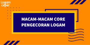 Macam-Macam Core (Inti) Pengecoran Logam - Maria Jaya